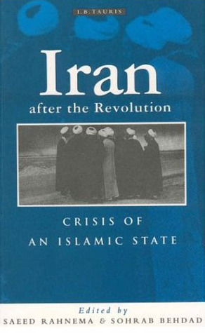 Iran After the Revolution: Crisis of an Islamic State by Saeed Rahnema ...