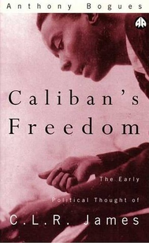 Caliban's Freedom by Anthony Bogues | Goodreads