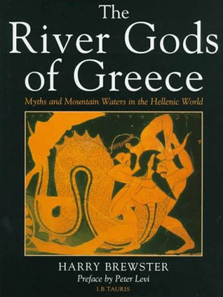 The River Gods of Greece: Myths and Mountain Waters in the Hellenic ...