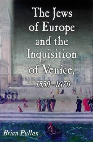 The Jews of Europe and the Inquisition of Venice, 1550-1670 by Brian S ...
