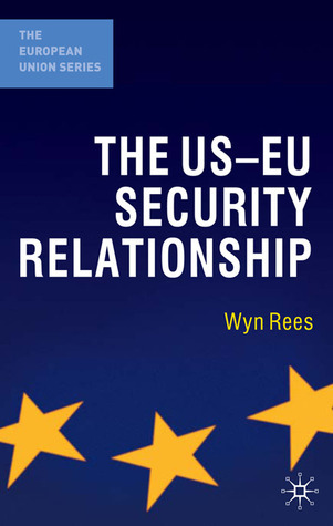 US-EU Security Relationship, The: The Tensions between a European and a Global Agenda by Wyn ...