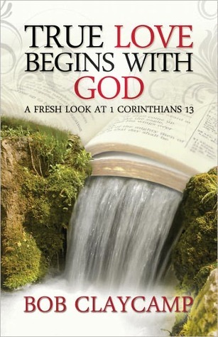 True Love Begins with God by Bob Claycamp | Goodreads