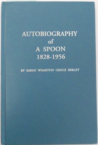 Autobiography of a Spoon 1828-1956 by Sarah Wharton Groce Berlet ...