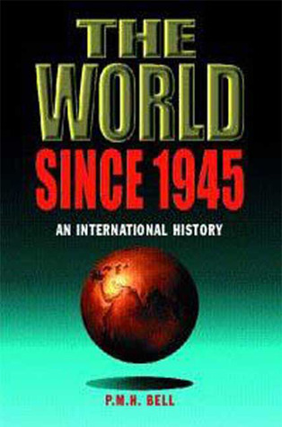 The World Since 1945: An International History by P.M.H. Bell | Goodreads