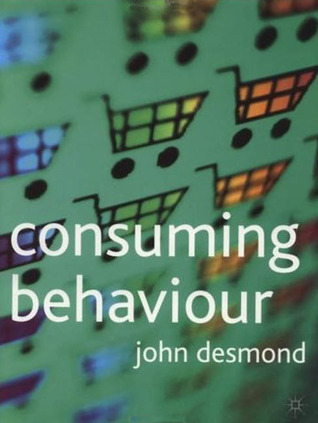 Consuming Behaviour by John Desmond | Goodreads