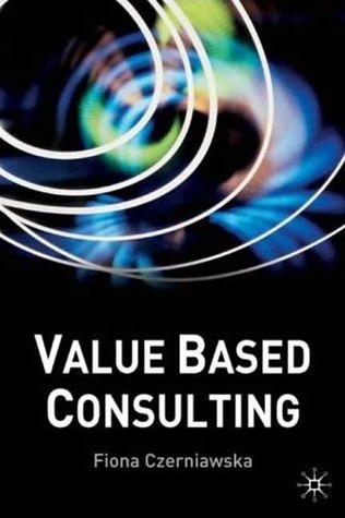 Value-Based Consulting by Fiona Czerniawska | Goodreads