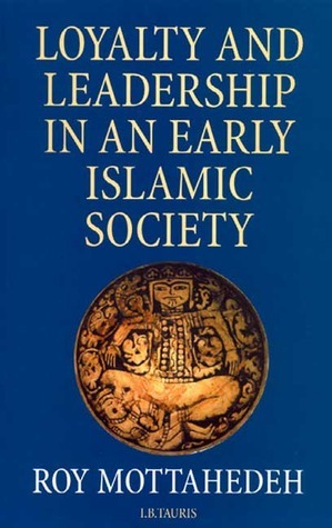 Loyalty and Leadership in An Early Islamic Society by Roy Mottahedeh ...