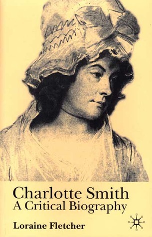 Charlotte Smith: A Critical Biography by Loraine Fletcher | Goodreads