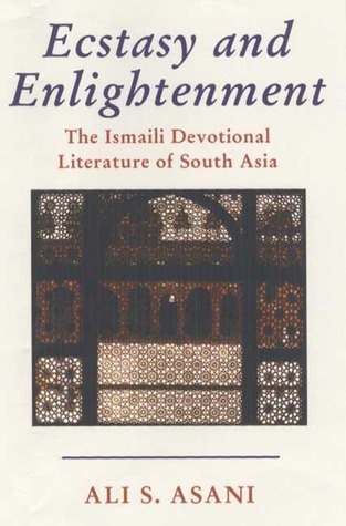 Ecstasy and Enlightenment: The Ismaili Devotional Literature of South ...
