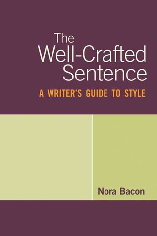 The Well-Crafted Sentence: A Writer's Guide to Style by Nora Bacon ...