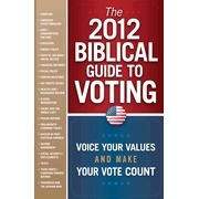 The 2012 Biblical Guide to Voting: What the Bible Says About 22 Key ...