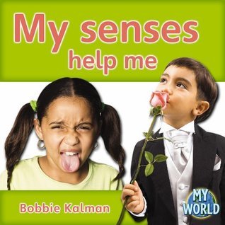 My Senses Help Me (My World - Grl D) by Bobbie Kalman | Goodreads