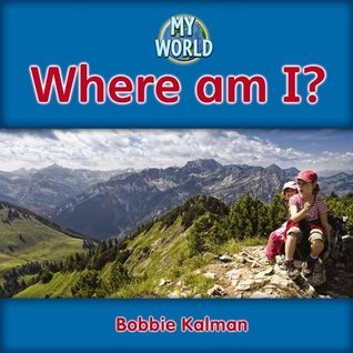 Where Am I? (My World - Grl F) by Bobbie Kalman | Goodreads