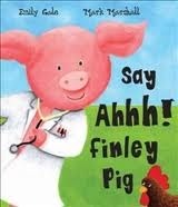 Say Ahh! Finley Pig by Emily Gale | Goodreads