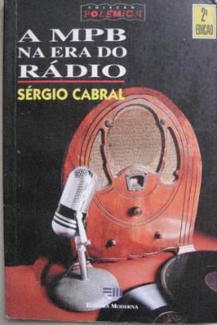 A MPB na Era do Rádio (Colecao Polemica) by Sérgio Cabral | Goodreads