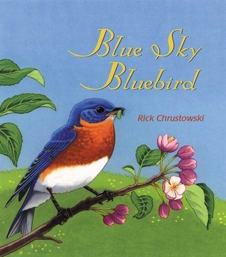 Blue Sky Bluebird by Rick Chrustowski | Goodreads