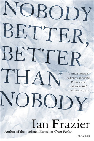 Nobody Better, Better Than Nobody by Ian Frazier | Goodreads