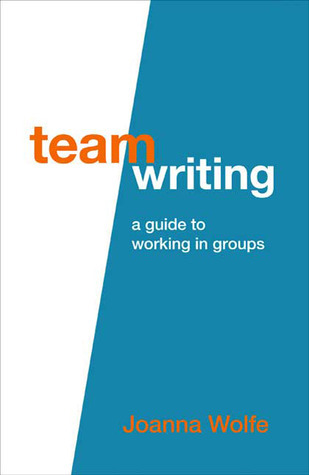 Team Writing: A Guide to Working in Groups by Joanna Wolfe | Goodreads