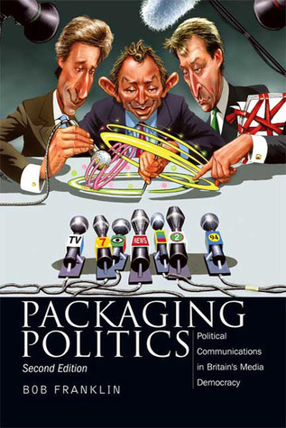 Packaging Politics: Political Communications in Britain's Media ...