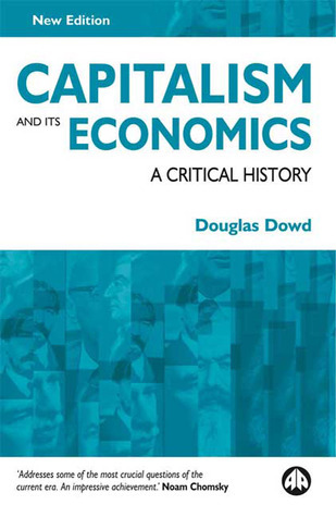 Capitalism and Its Economics: A Critical History by Douglas Dowd ...