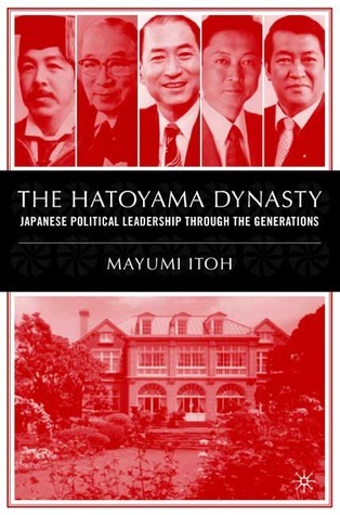 The Hatoyama Dynasty: Japanese Political Leadership Through the ...