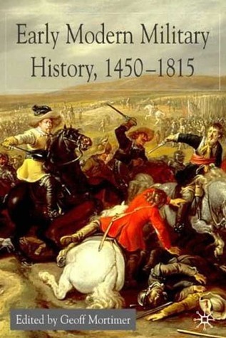 Early Modern Military History, 1450-1815 by Geoff Mortimer | Goodreads