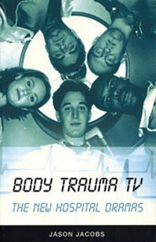 Body Trauma TV: The New Hospital Dramas by Jason Jacobs | Goodreads