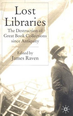 Lost Libraries: The Destruction of Great Book Collections Since ...