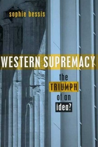 Western Supremacy: The Triumph of an Idea by Sophie Bessis | Goodreads
