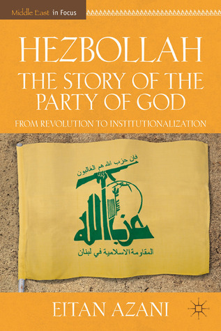 Hezbollah: The Story of the Party of God: From Revolution to ...
