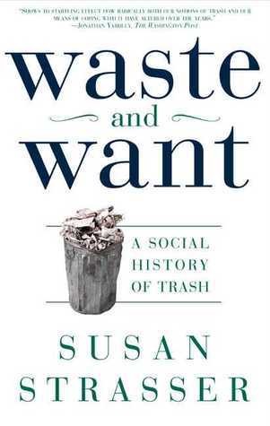 Waste and Want: A Social History of Trash by Susan Strasser | Goodreads