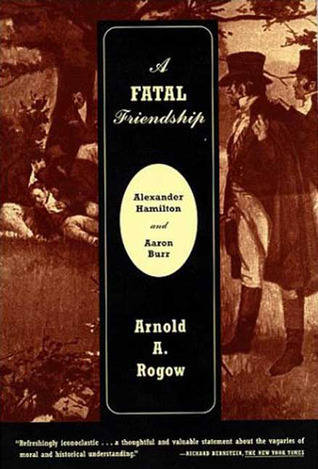 A Fatal Friendship: Alexander Hamilton and Aaron Burr by Arnold A ...