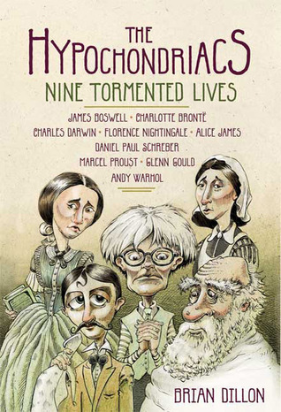 The Hypochondriacs: Nine Tormented Lives by Brian Dillon | Goodreads