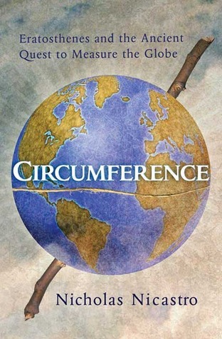 Circumference: Eratosthenes and the Ancient Quest to Measure the Globe ...