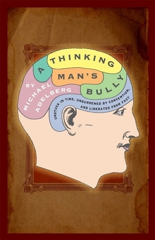 A Thinking Man's Bully by Michael Adelberg | Goodreads