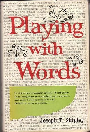 Playing with Words by Joseph T. Shipley | Goodreads