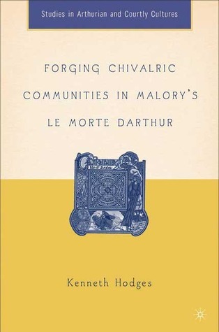 Forging Chivalric Communities in Malory’s Le Morte Darthur by Kenneth ...