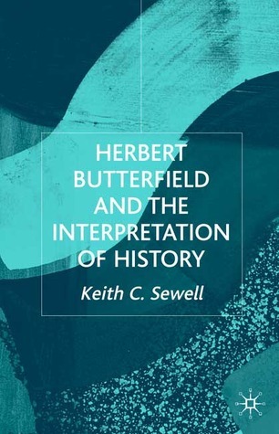 Herbert Butterfield and the Interpretation of History by Keith C ...
