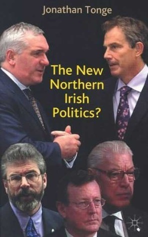 The New Northern Ireland Politics by Jonathan Tonge | Goodreads