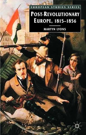 Post-revolutionary Europe: 1815-1856 by Martyn Lyons | Goodreads