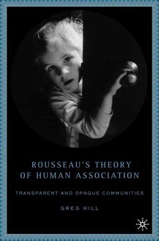 Rousseau's Theory of Human Association: Transparent and Opaque ...