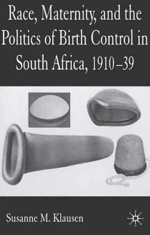 Race, Maternity, and the Politics of Birth Control in South Africa ...