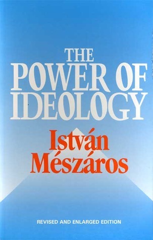 The Power of Ideology: Updated Edition by István Mészáros | Goodreads