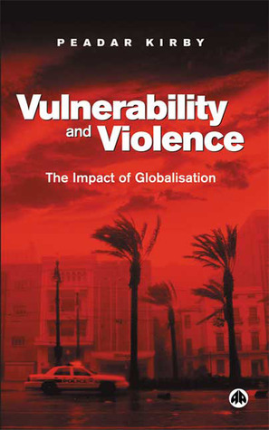 Vulnerability and Violence: The Impact of Globalisation by Peadar Kirby ...