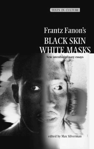 Frantz Fanon's 'Black Skin, White Masks' by Max Silverman | Goodreads