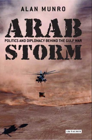 Arab Storm: Politics and Diplomacy Behind the Gulf War by Alan Munro ...