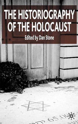 The Historiography of the Holocaust by Dan Stone | Goodreads