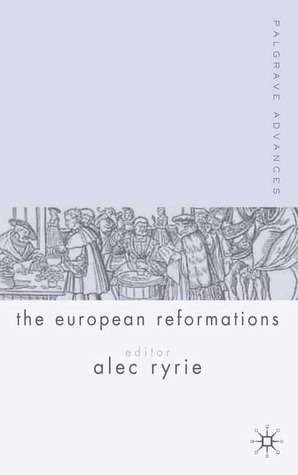 Palgrave Advances in the European Reformations by Alec Ryrie | Goodreads