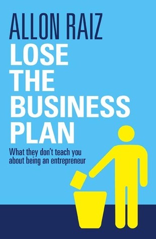 Lose the Business Plan by Allon Raiz | Goodreads