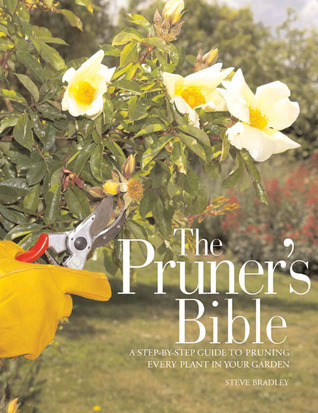 The Pruner's Bible: A Step-by-Step Guide to Pruning Every Plant in Your ...